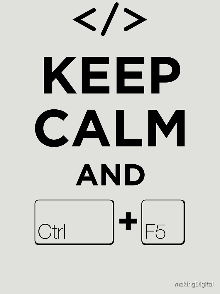 "Keep Calm and Ctrl + F5" T-shirt for Sale by makingDigital | Redbubble ...