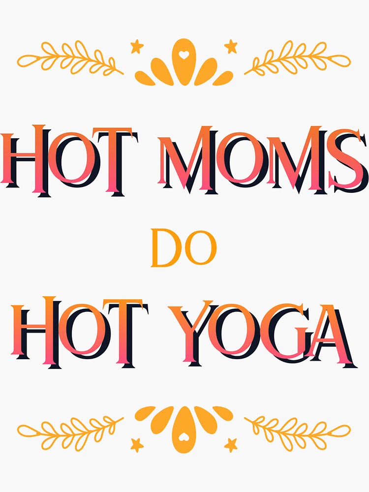 Hot Moms Do Hot Yoga Sticker For Sale By The Yoga Mom Redbubble