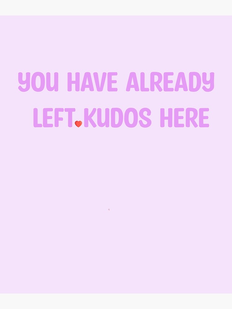 "You have already left kudos here :) kudos again" Poster for Sale by ...
