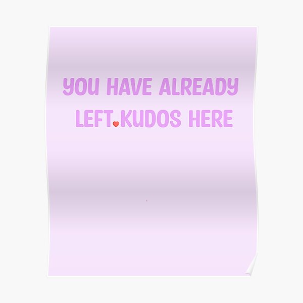 "You have already left kudos here :) kudos again" Poster for Sale by ...