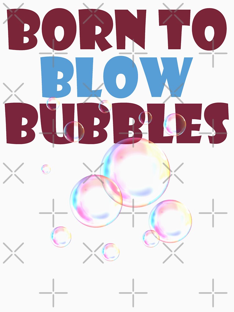 "Born to Blow Bubbles" T-shirt for Sale by Zoom- | Redbubble | west t-shirts - boleyn t-shirts ...
