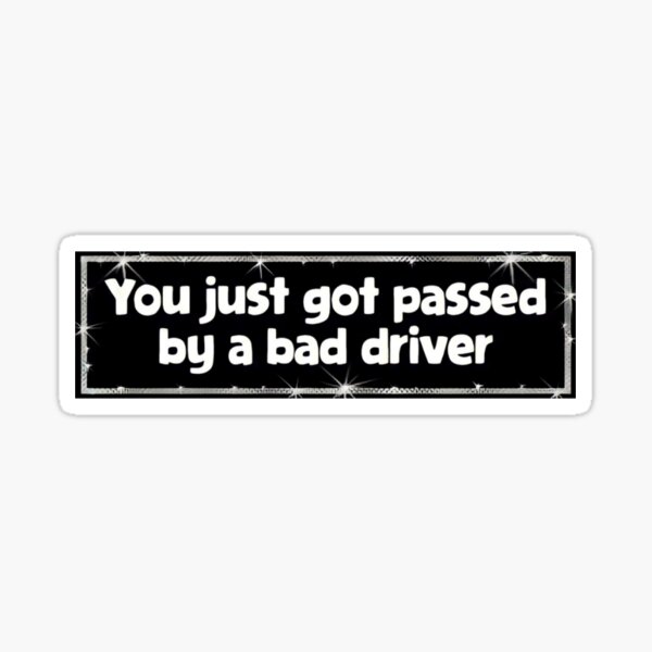 "You just got passed by a bad driver" Sticker for Sale by simonestanley ...