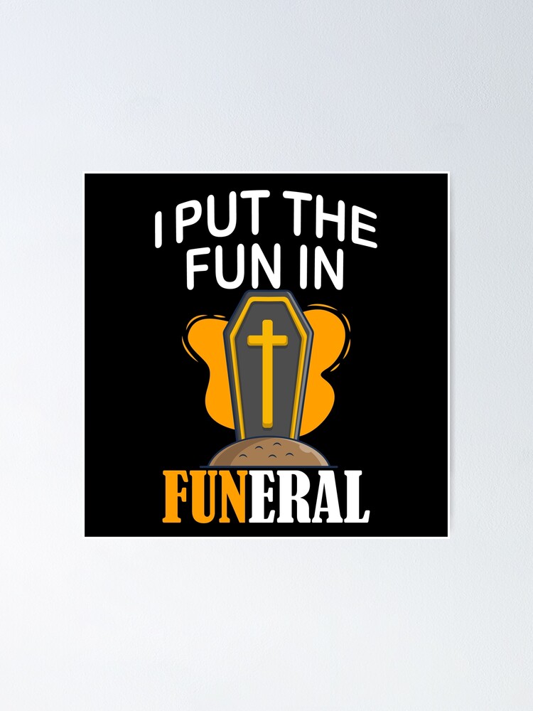 "Funny Funeral Director I Put The Fun In Funeral" Poster by np51 ...