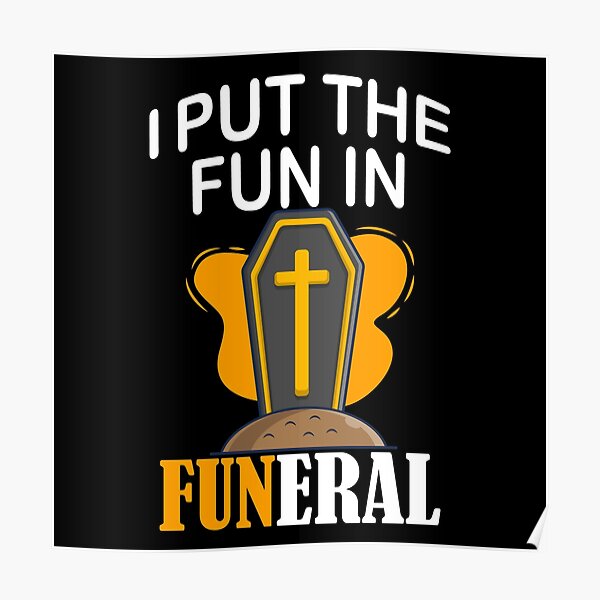 "Funny Funeral Director I Put The Fun In Funeral" Poster by np51 ...