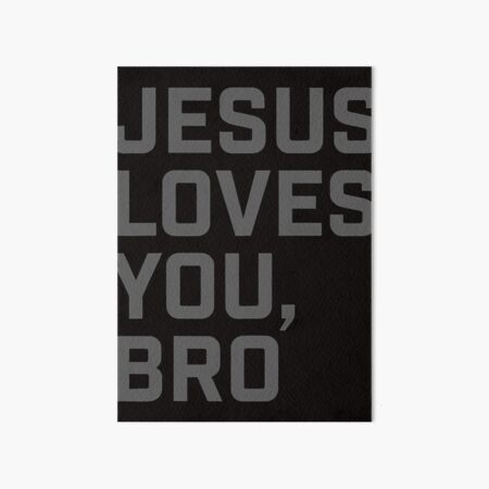 "Jesus Loves You, Bro " Art Board Print by RolandSt | Redbubble