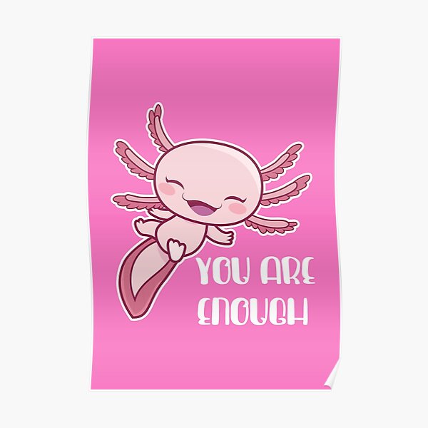 "You Are Enough / Kawaii Cute Axolotl / Motivational Quotes" Poster for ...