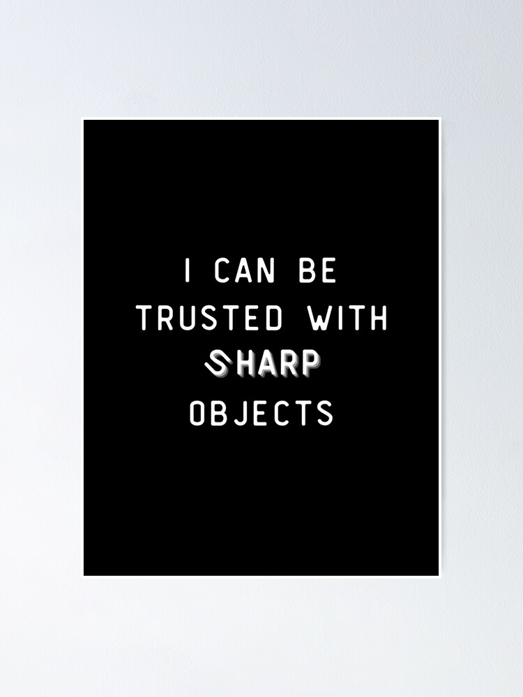 "I can be trusted with sharp objects" Poster by aditya-pardeshi | Redbubble