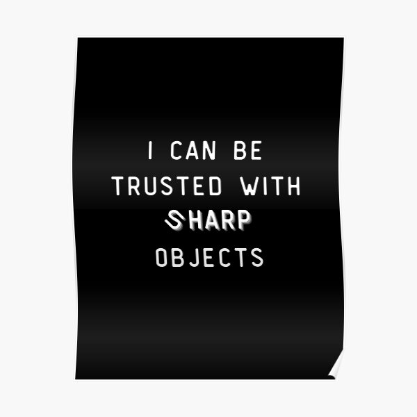 "I can be trusted with sharp objects" Poster by aditya-pardeshi | Redbubble