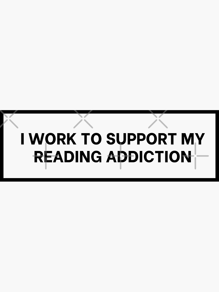 "I Work To Support My Reading Addiction" Sticker for Sale by art-and ...