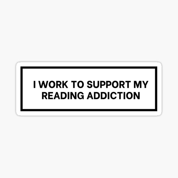 "I Work To Support My Reading Addiction" Sticker for Sale by art-and ...