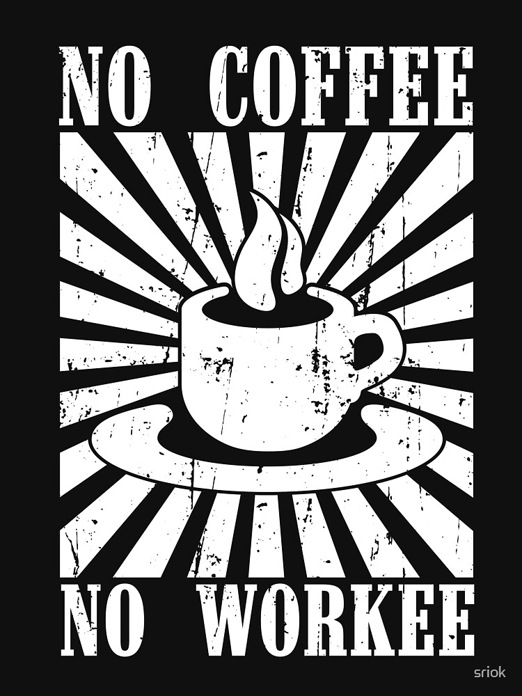 "No Coffee No Workie" T-shirt by sriok | Redbubble | coffee t-shirts ...