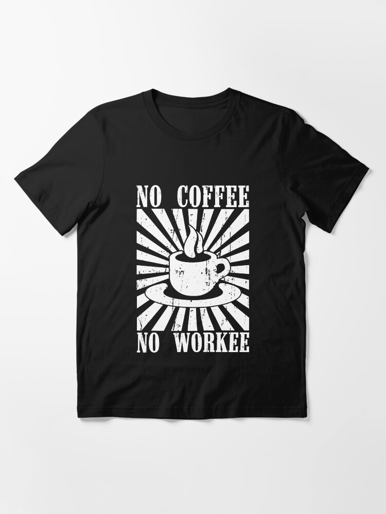 "No Coffee No Workie" T-shirt by sriok | Redbubble | coffee t-shirts ...