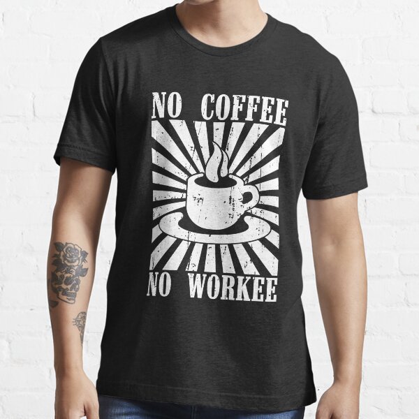 "No Coffee No Workie" T-shirt by sriok | Redbubble | coffee t-shirts ...