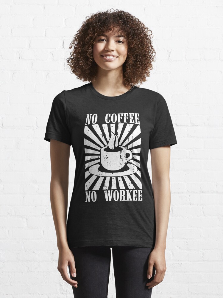 "No Coffee No Workie" T-shirt by sriok | Redbubble | coffee t-shirts ...