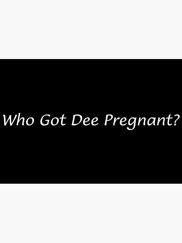 "Who Got Dee Pregnant?" Poster for Sale by MYndFLow | Redbubble