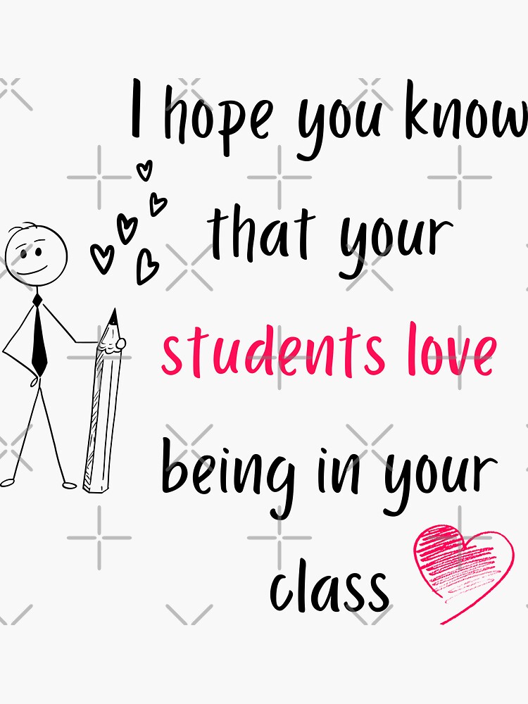 "I hope you know that your students love being in your class quote for ...
