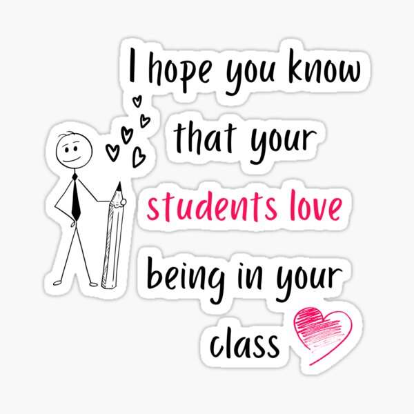 "I hope you know that your students love being in your class quote for ...