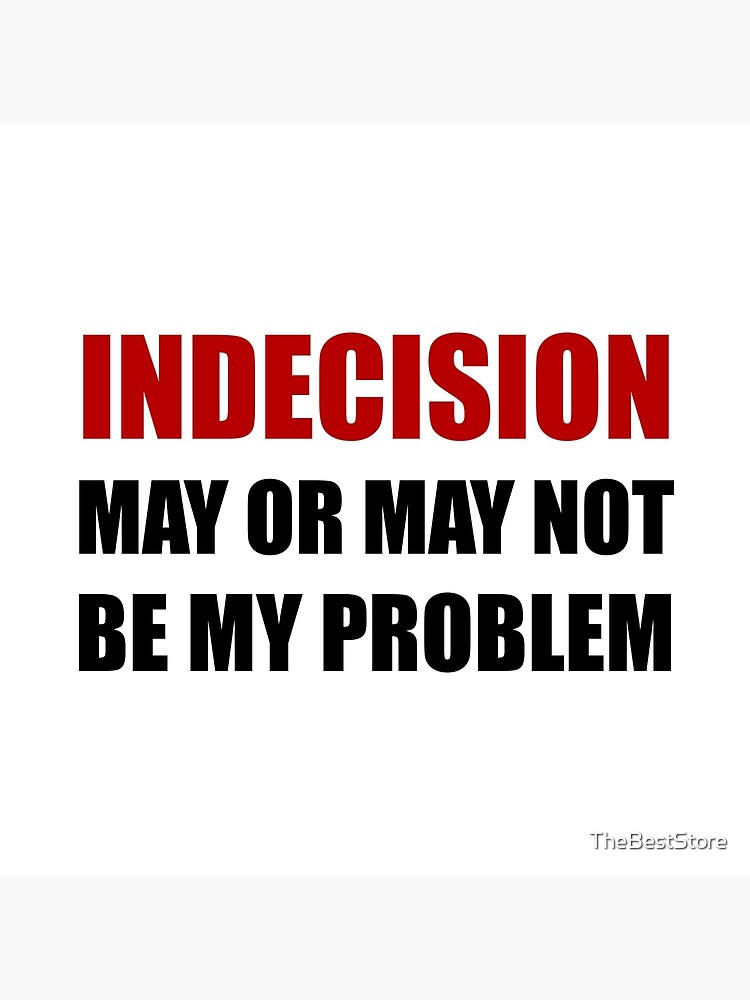 "Indecision May Be Problem" Poster for Sale by TheBestStore | Redbubble