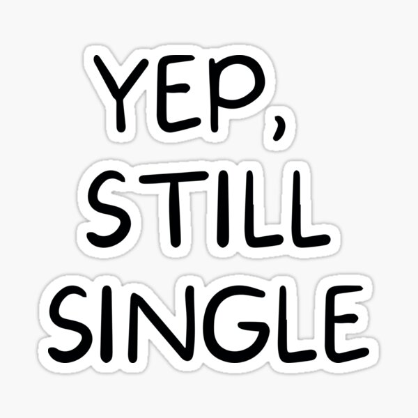 "Yep, Still Single" Sticker by BucketListing | Redbubble