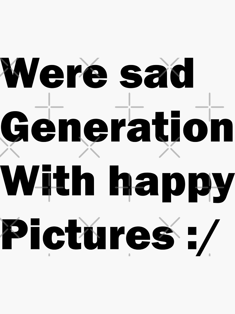 "were sad generation with happy pictures " Sticker for Sale by VABEART ...