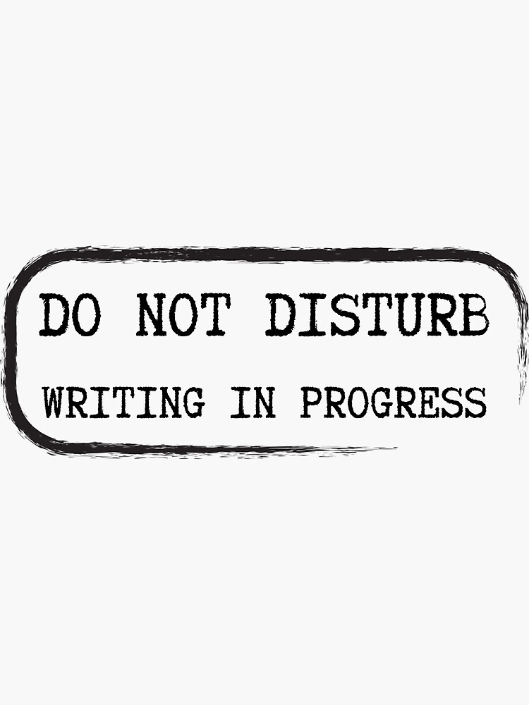 "DO NOT DISTURB: WRITING IN PROGRESS" Sticker for Sale by PrintCutScore ...