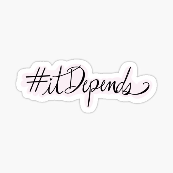 "It depends" Sticker for Sale by Lhoney20 | Redbubble