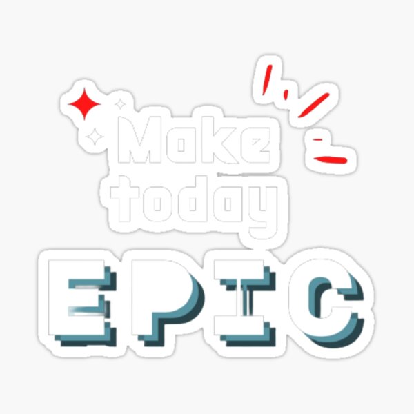 "Make Today Epic" Sticker by Tropium-Designs | Redbubble