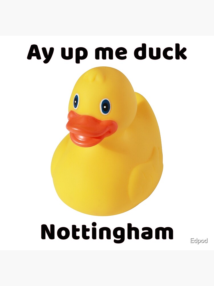 "Ay up me Duck, Nottingham" Poster by Edpod | Redbubble