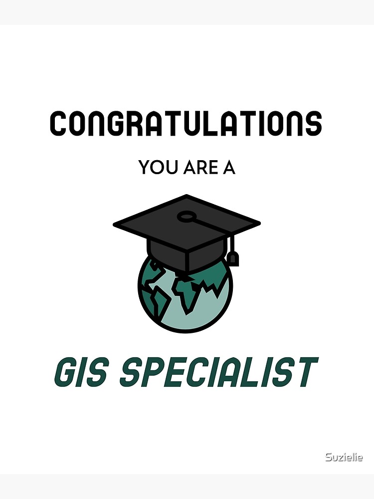 "Congratulations you are a GIS specialist" Poster for Sale by Suzielie ...