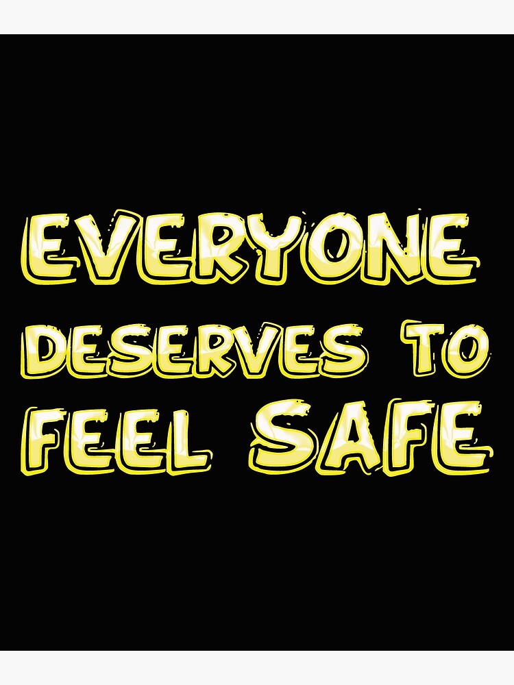 "everyone deserves to feel safe" Poster for Sale by Chahii | Redbubble