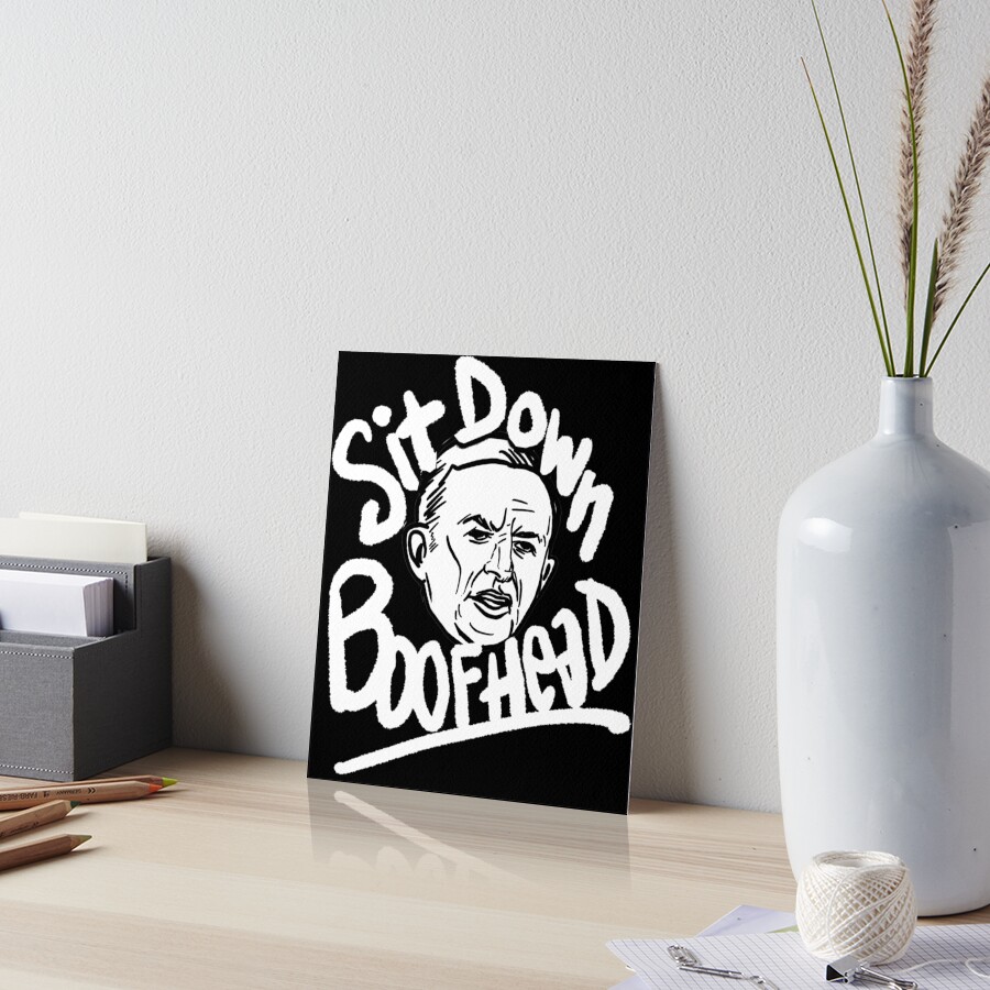 "Sit Down Boofhead Meme" Art Board Print by sketchNkustom | Redbubble