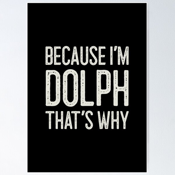 "Because I’m Dolph That’s Why Funny Personalized Name" Poster for Sale ...