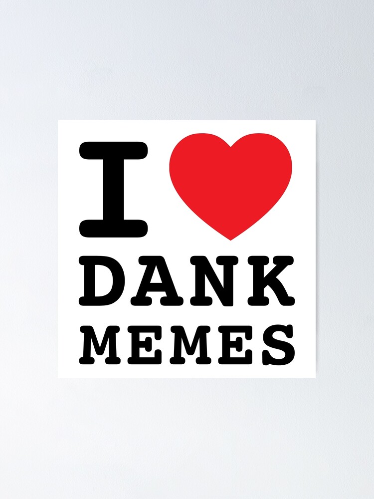 "I Love Dank Memes" Poster by LoudounDesignCo | Redbubble