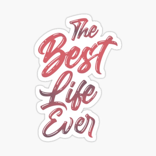 "The Best Life Ever" Sticker by MyrrhCD | Redbubble