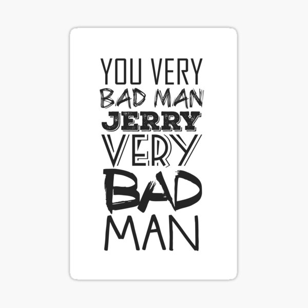 "Jerry is a bad man" Sticker by mishync | Redbubble