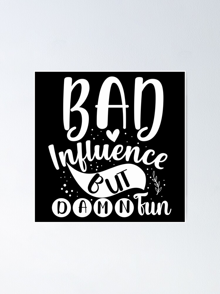 "Bad influence but damn fun" Poster for Sale by pnkpopcorn | Redbubble