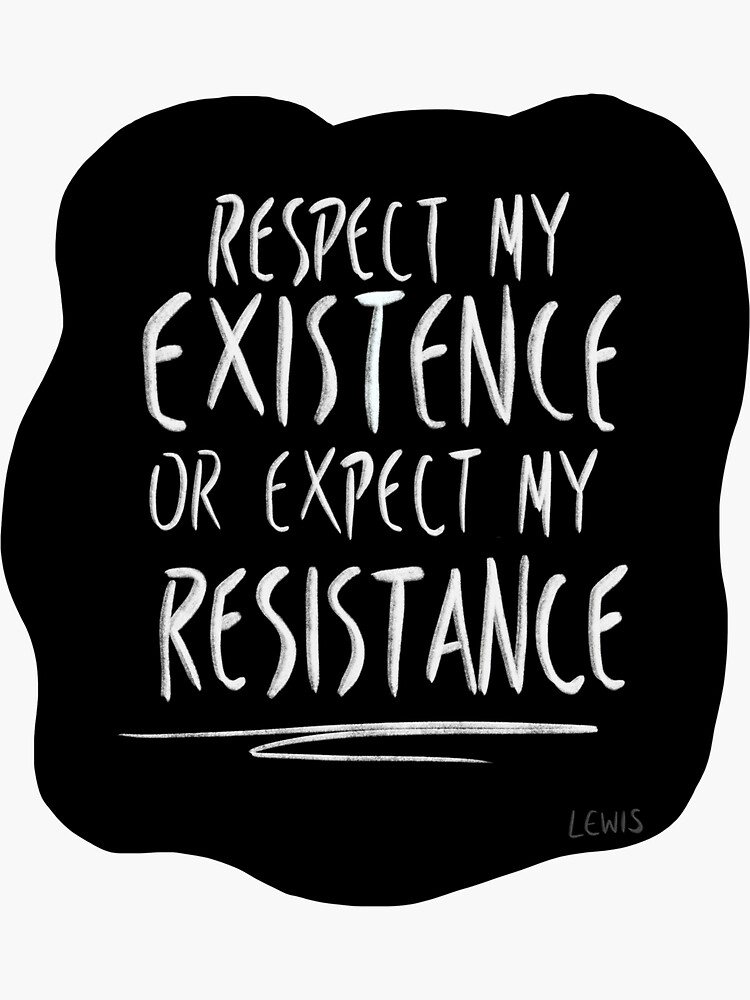 "Respect My Existence Or Expect My Resistance" Sticker by lewisrangerr ...