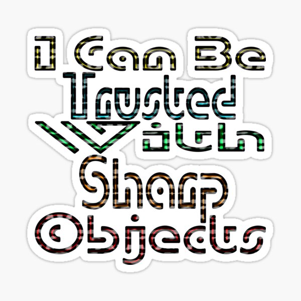 "I Can Be Trusted With Sharp Objects," Sticker for Sale by Maculele | Redbubble
