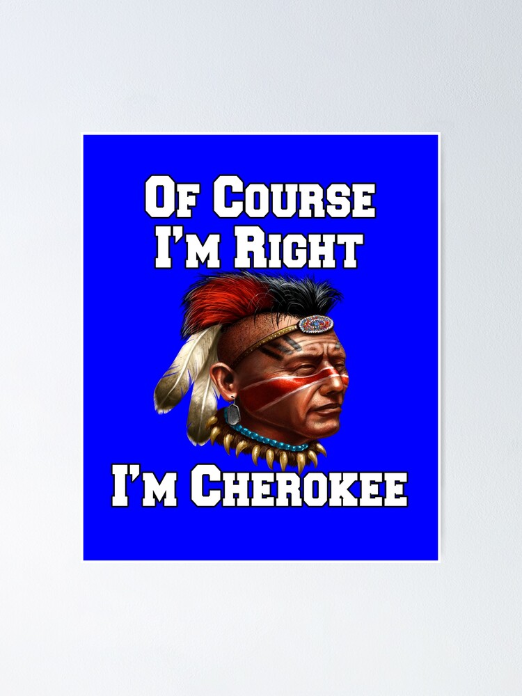 "Cherokee Indian Pride Of Course I'm Right I'm Cherokee" Poster for ...