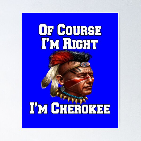"Cherokee Indian Pride Of Course I'm Right I'm Cherokee" Poster for ...