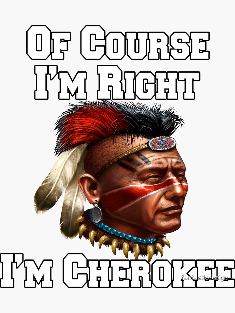 "Cherokee Indian Pride Of Course I'm Right I'm Cherokee" Sticker for ...