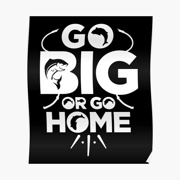 "Go Big or Go Home" Poster by ObscuredOptics | Redbubble