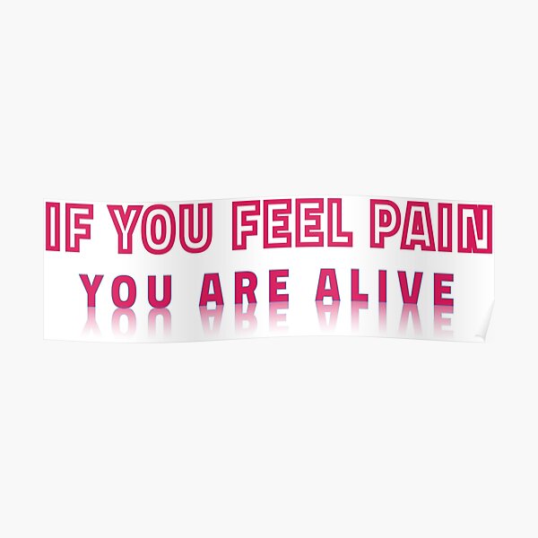 "If you feel pain you are alive" Poster for Sale by HadiGraphic | Redbubble