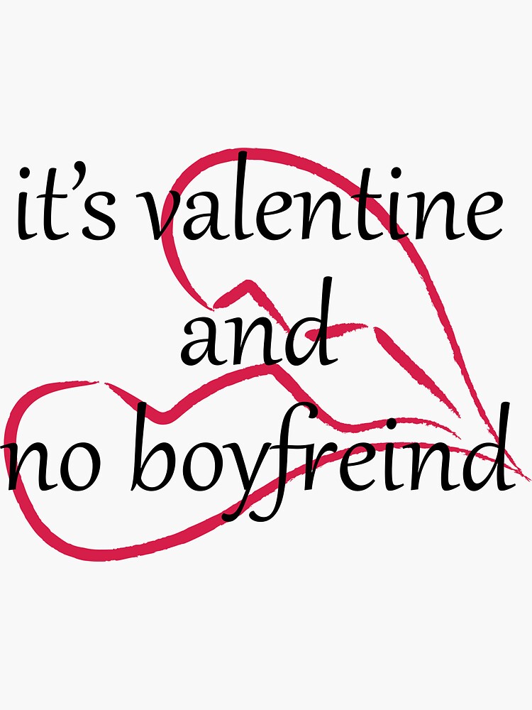 "it's the day of love, it'S VALENTINES DAY and i have no boyfreind ...