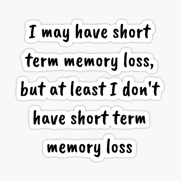 "Short Term Memory Loss Funny" Sticker for Sale by bruceygoosey84 ...