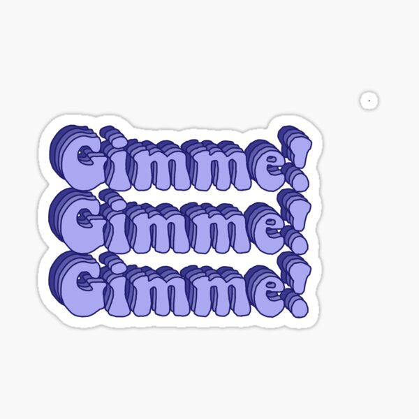 "Gimme Gimme Gimme" Sticker for Sale by Lydia-423 | Redbubble
