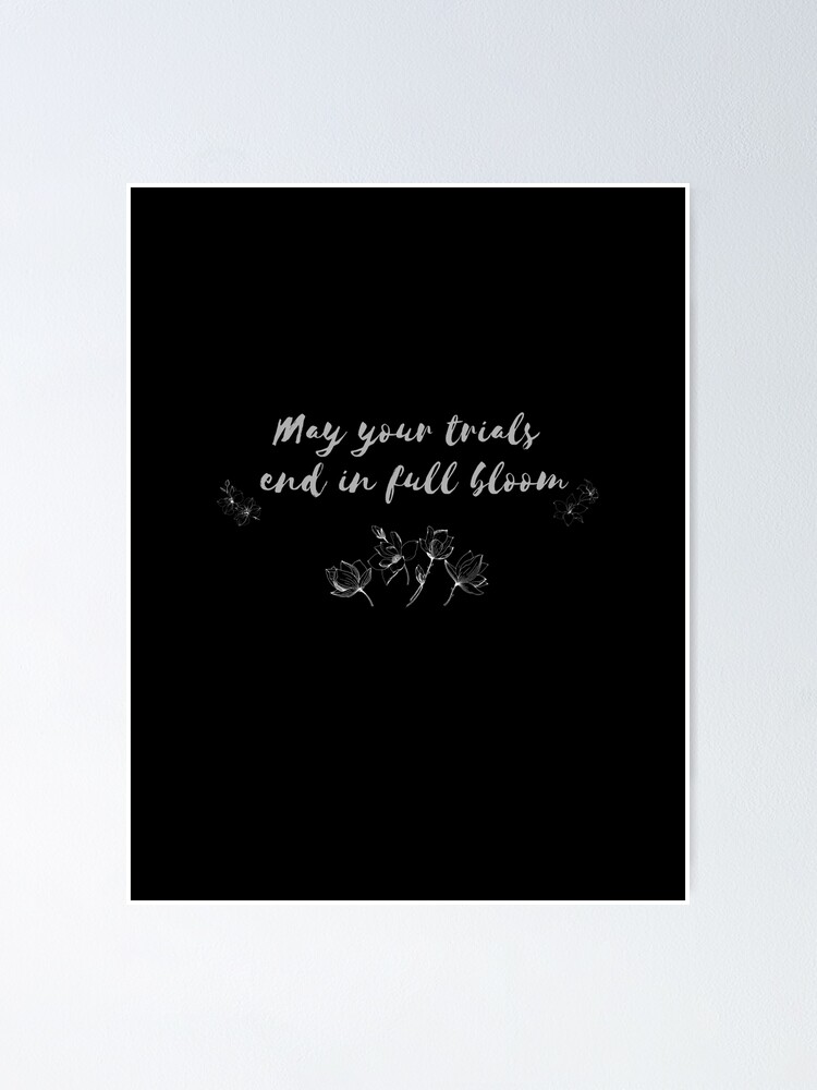 "May your trials end in full bloom" Poster for Sale by Winterlock ...