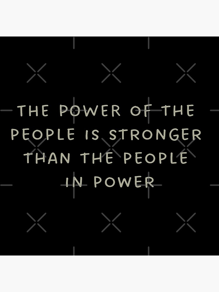 "The Power Of The People is Stronger Than The People in Power" Poster ...