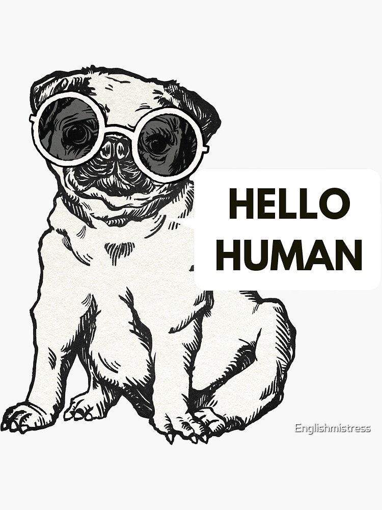 "Pug Dog Says “Hello human.”" Sticker for Sale by Englishmistress ...