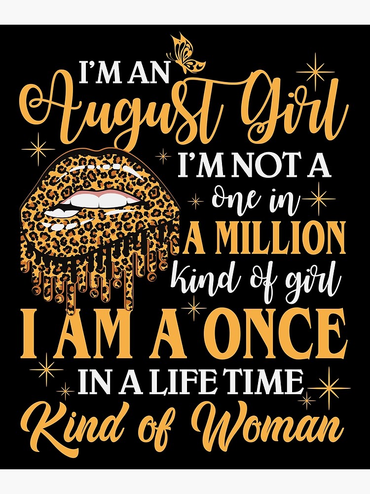 "I'm an August Girl I'm not a one in a million kind of girl I am a once ...